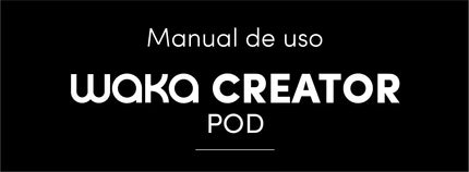 Manual de uso - WAKA CREATOR POD | Oficial WAKA Colombia